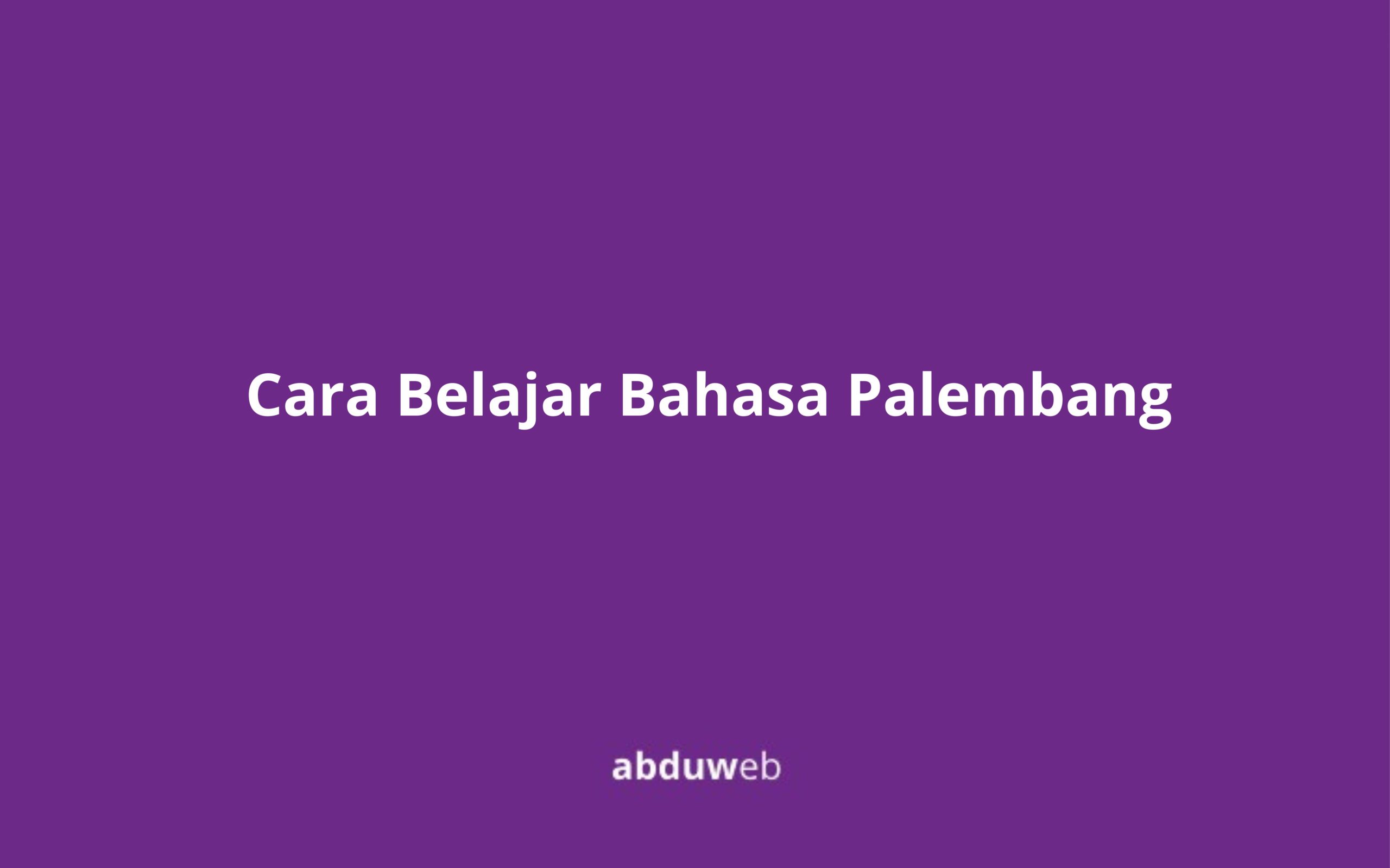 Cara Belajar Bahasa Palembang - Abduweb
