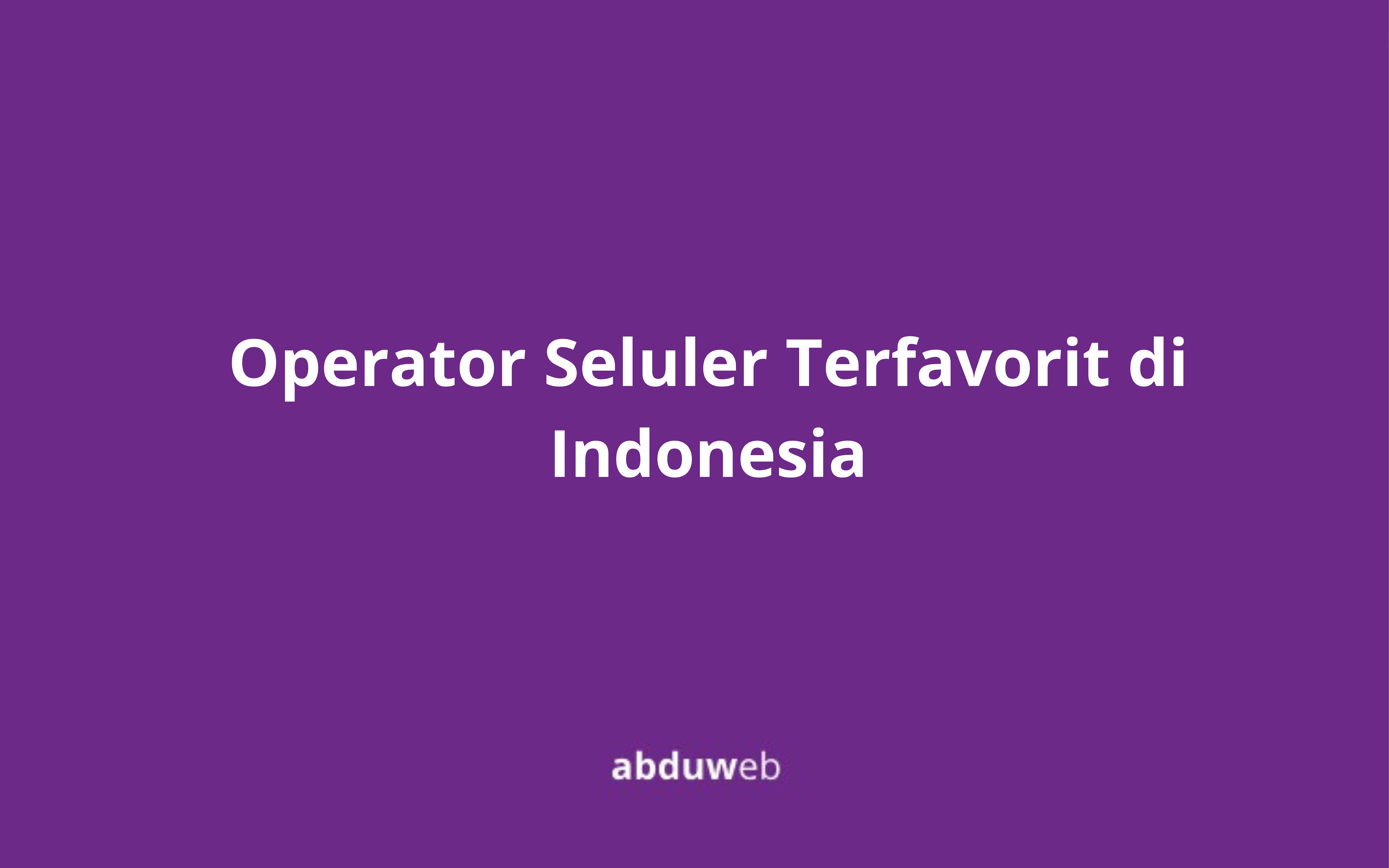 Operator Seluler Terfavorit di Indonesia - Abduweb
